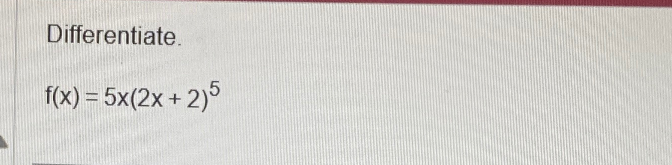 Solved Differentiate.f(x)=5x(2x+2)5 | Chegg.com