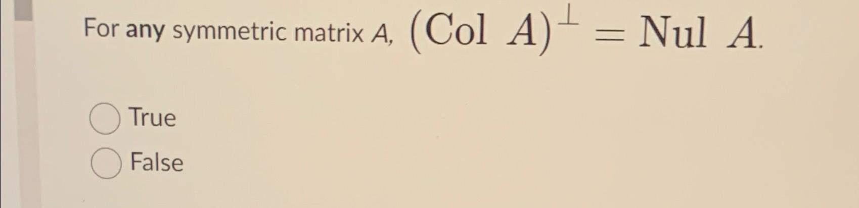 Solved For any symmetric matrix .TrueFalse | Chegg.com