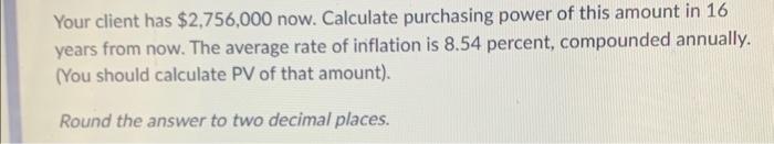 Solved Your client has $2,756,000 now. Calculate purchasing | Chegg.com