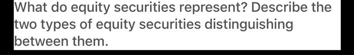 Solved What do equity securities represent? Describe the two | Chegg.com