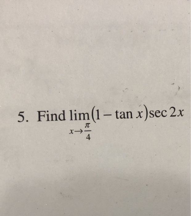 Solved 5. Find lim (1 – tan x )sec 2x TT > | Chegg.com