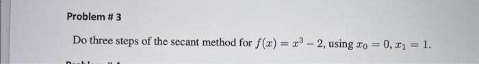Solved Problem \# 3 Do three steps of the secant method for | Chegg.com