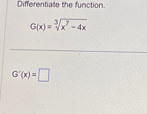 Solved Differentiate the function.G(x)=x7-4x3G'(x)= | Chegg.com