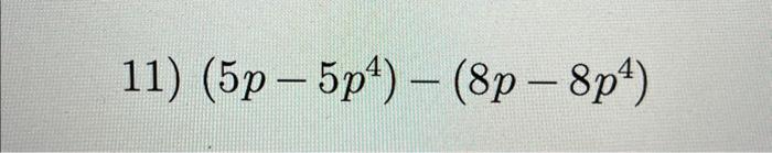 Solved 11) (5p−5p4)−(8p−8p4) | Chegg.com