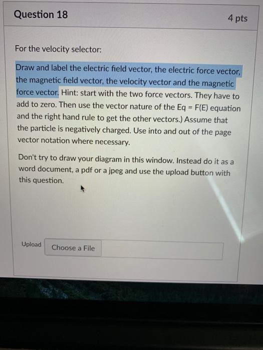 Solved Question 18 4 pts For the velocity selector: Draw and | Chegg.com