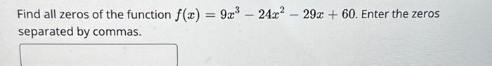 Solved Find all zeros of the function f(x)=9x3−24x2−29x+60. | Chegg.com
