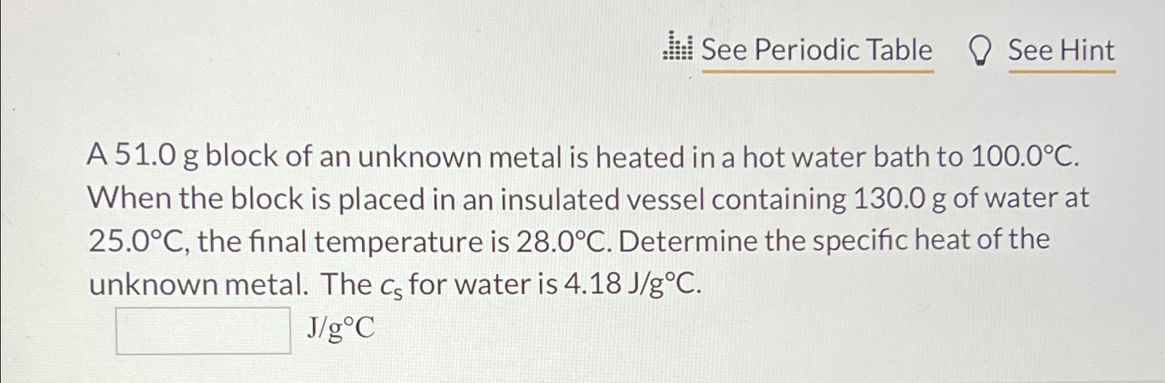 Solved See Periodic TableSee HintA 51.0g ﻿block of an | Chegg.com