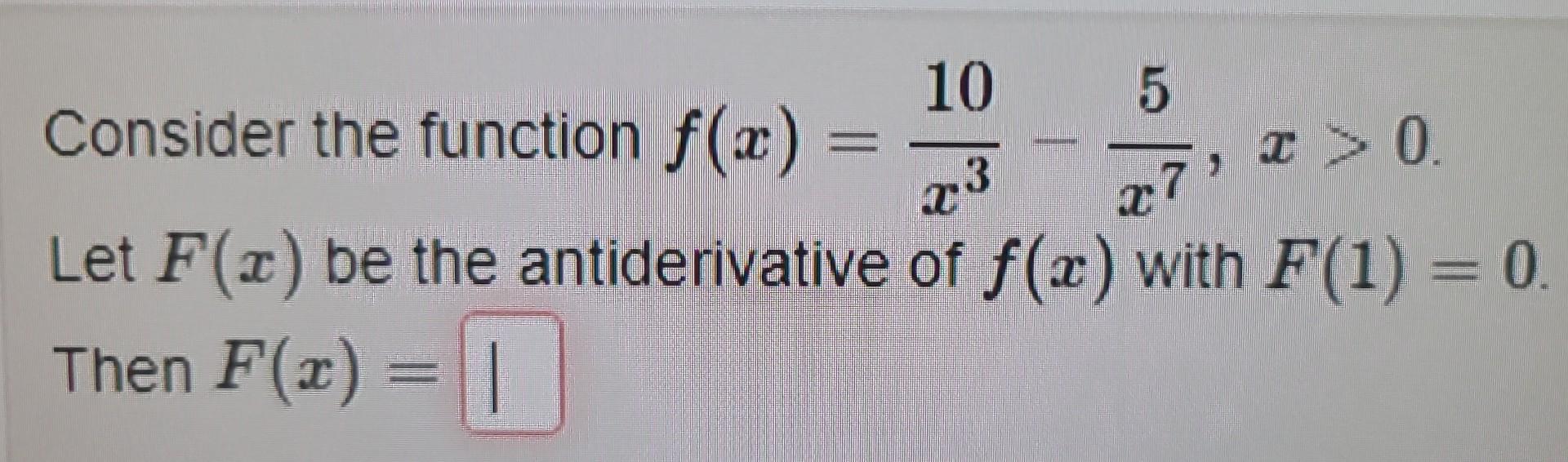 Solved Consider the function f(x)=x310−x75,x>0 Let F(x) be | Chegg.com
