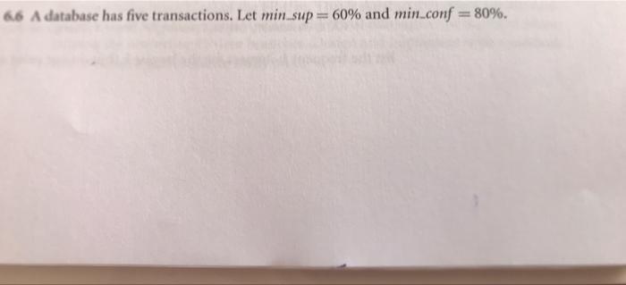 Solved 66 A database has five transactions. Let min.sup = | Chegg.com