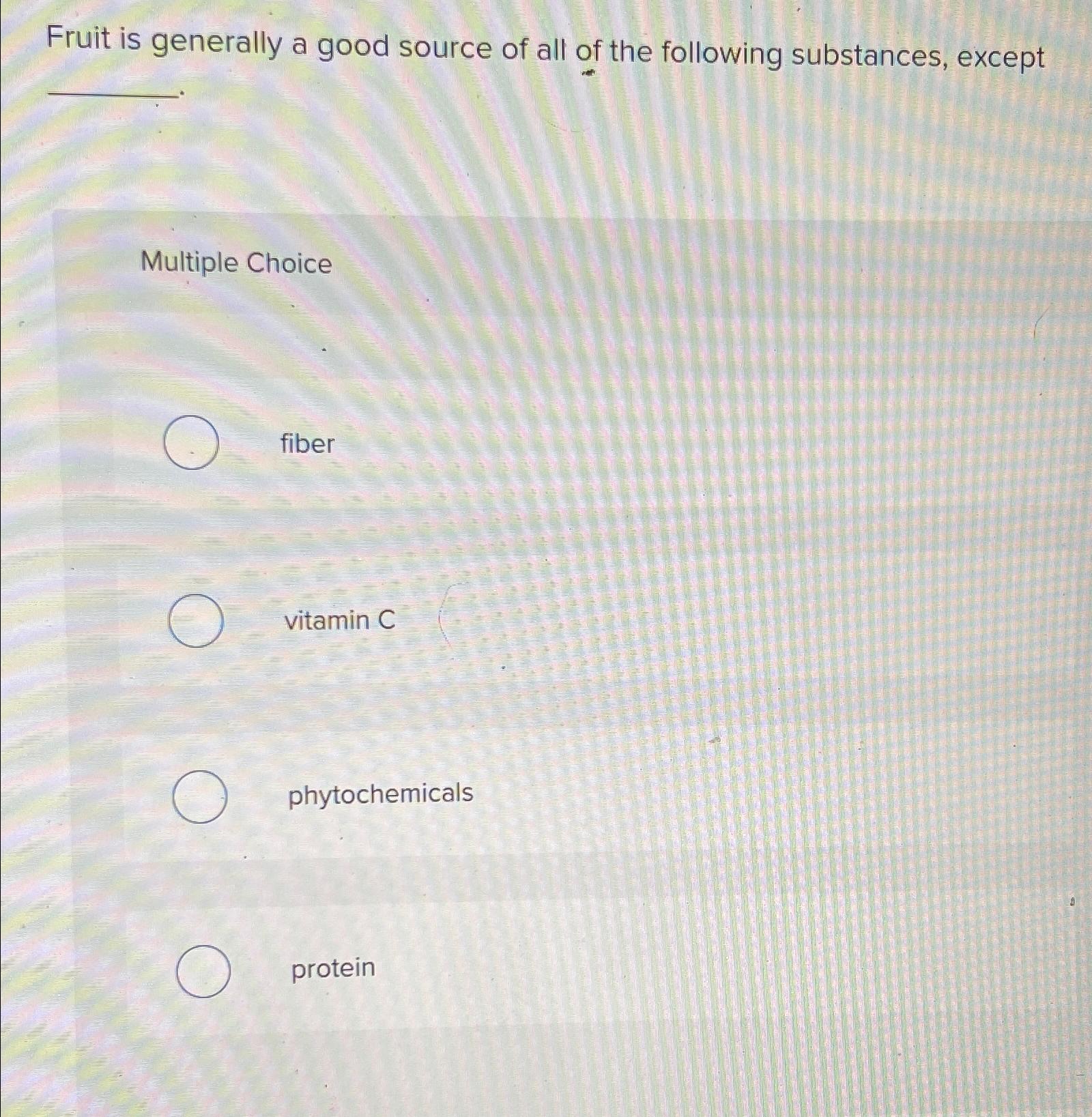 Solved Fruit is generally a good source of all of the | Chegg.com