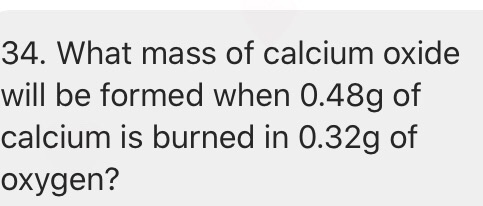 Solved 34. What mass of calcium oxide will be formed when | Chegg.com