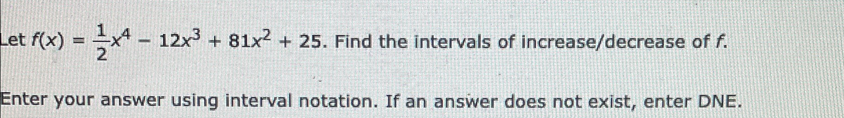Solved Let f(x)=12x4-12x3+81x2+25. ﻿Find the intervals of | Chegg.com
