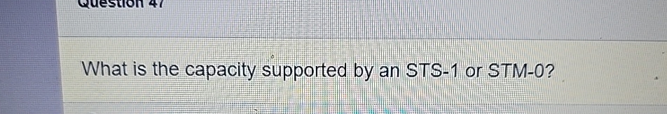 Solved What is the capacity supported by an STS-1 ﻿or STM-0? | Chegg.com