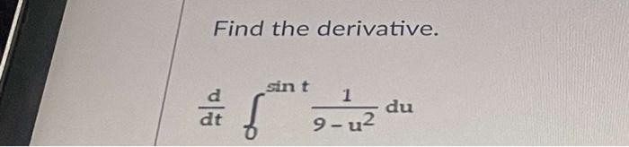 Solved Find the derivative. dtd∫0sint9−u21duFind the | Chegg.com