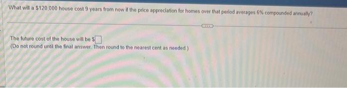 Solved What will a $120,000 house cost 9 years from now if | Chegg.com