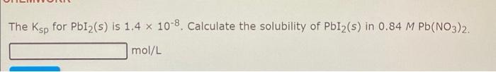Solved The Ksp for PbI2( s) is 1.4×10−8. Calculate the | Chegg.com