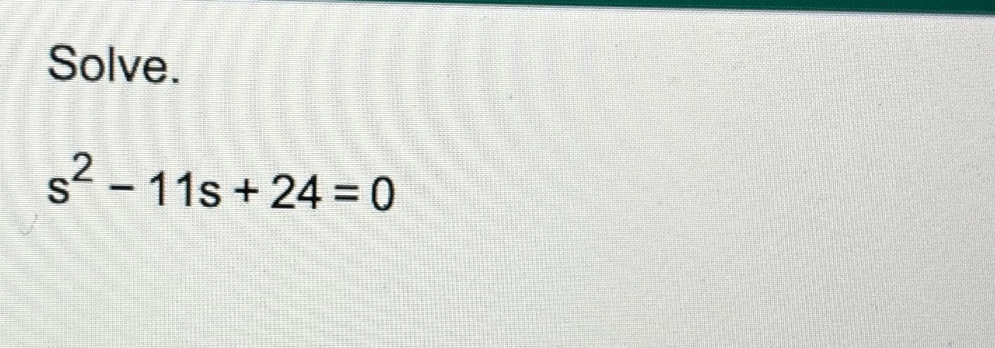 Solved Solve.s2-11s+24=0 | Chegg.com