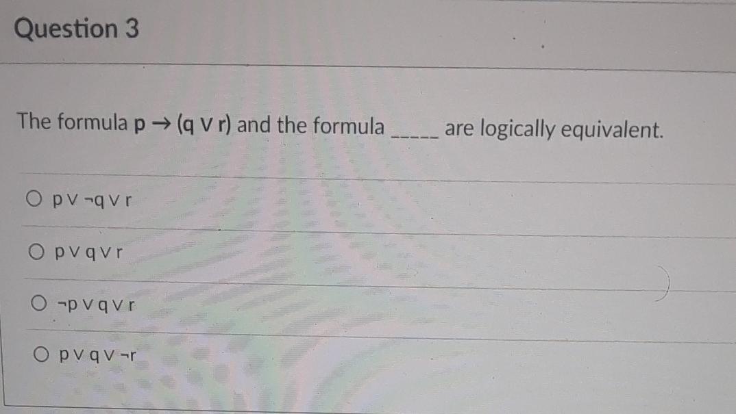 Solved Question 3 The formula p(q Vr) and the formula are | Chegg.com