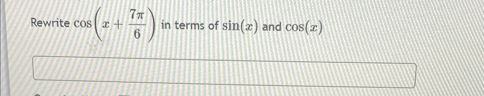 Solved Rewrite cos(x+7π6) ﻿in terms of sin(x) ﻿and cos(x) | Chegg.com