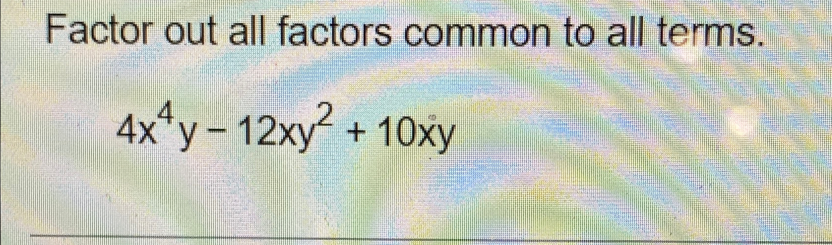 Solved Factor out all factors common to all | Chegg.com