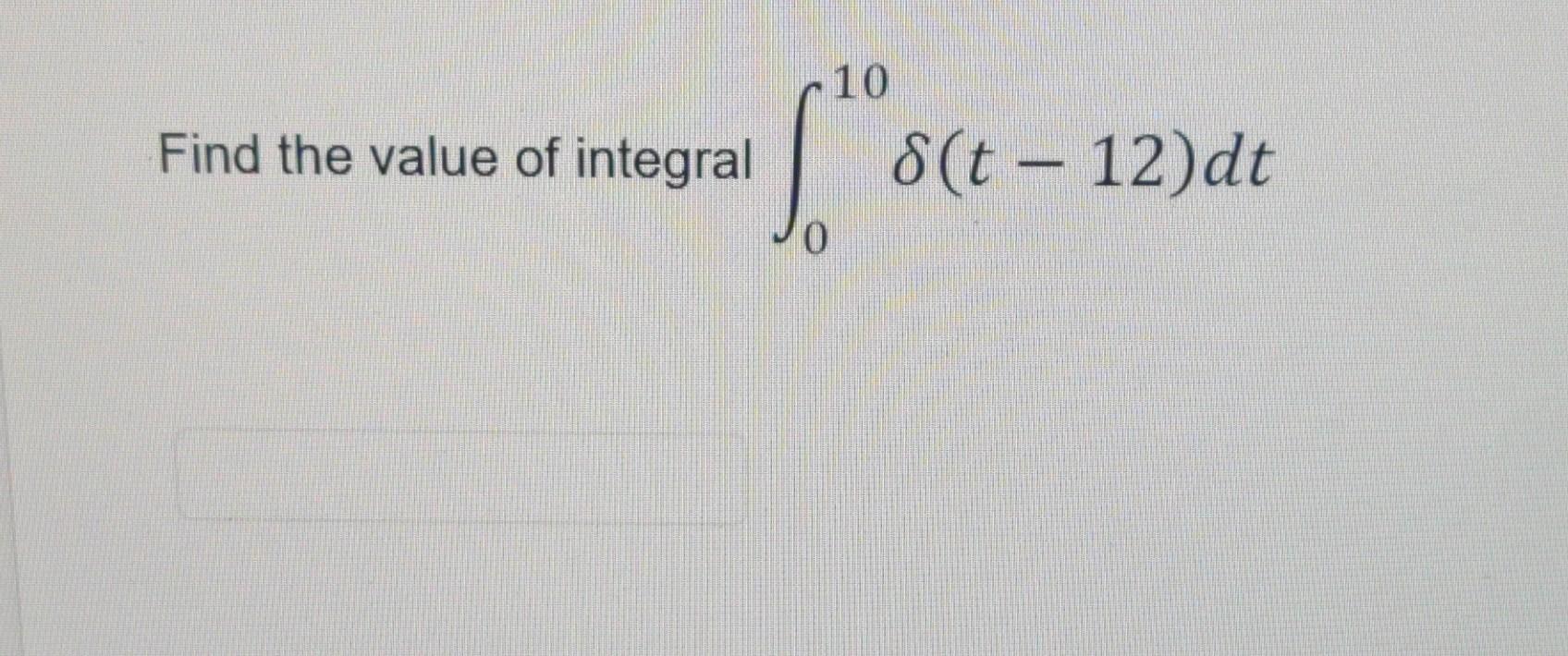 Solved ∫010δ(t−12)dt | Chegg.com
