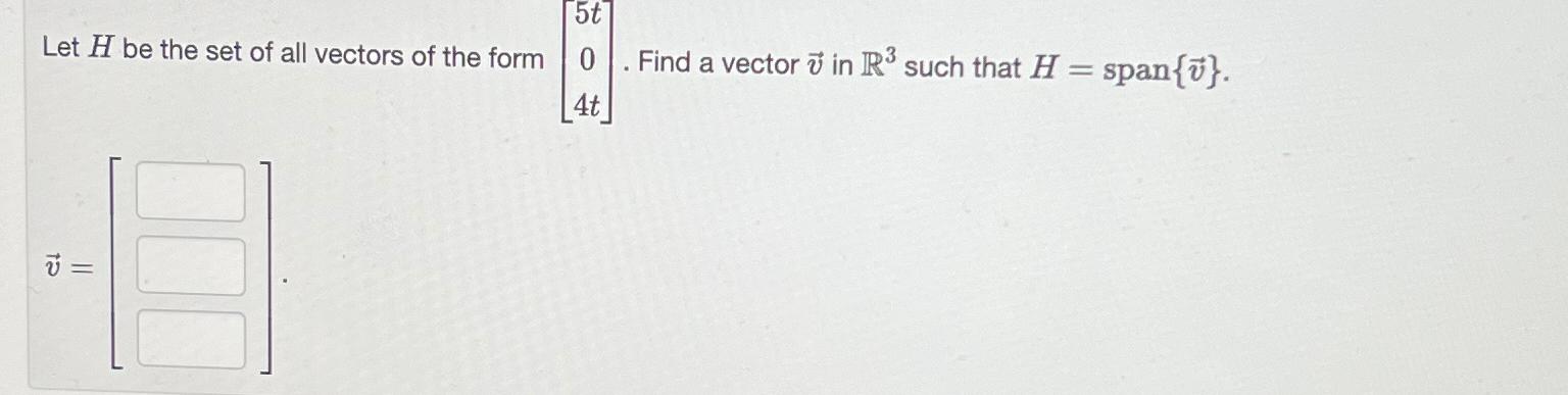 Solved Let H ﻿be the set of all vectors of the form [5t04t]. | Chegg.com