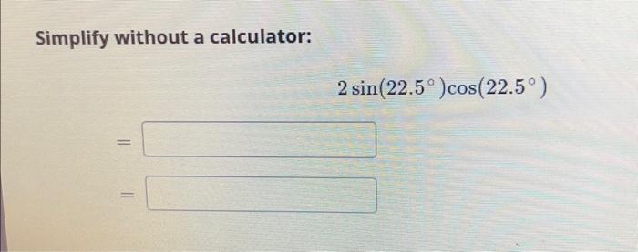 Solved Simplify without a calculator: 2sin(22.5∘)cos(22.5∘) | Chegg.com