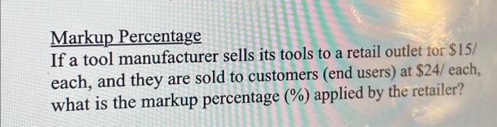 Solved Markup Percentage If a tool manufacturer sells its | Chegg.com