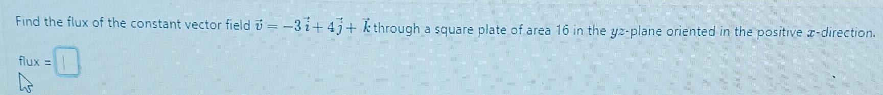 Solved Find the flux of the constant vector field v=−3i+4j+k | Chegg.com