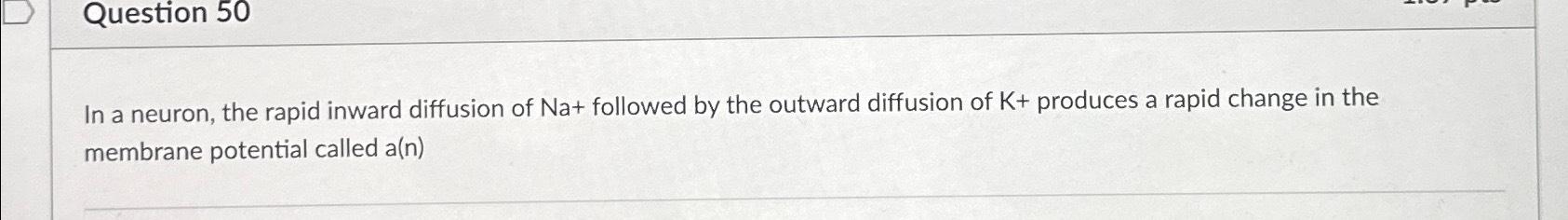 Solved Question 50In a neuron, the rapid inward diffusion of | Chegg.com