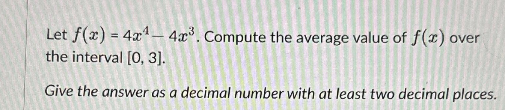 Solved Let f(x)=4x4-4x3. ﻿Compute the average value of f(x) | Chegg.com