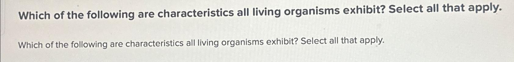 Solved Which of the following are characteristics all living | Chegg.com