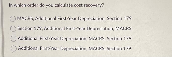 Solved In which order do you calculate cost recovery? MACRS, | Chegg.com