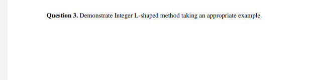 Solved Question 3. Demonstrate Integer L-shaped method | Chegg.com Solved Question 3. Demonstrate Integer L-shaped method | Chegg.com
