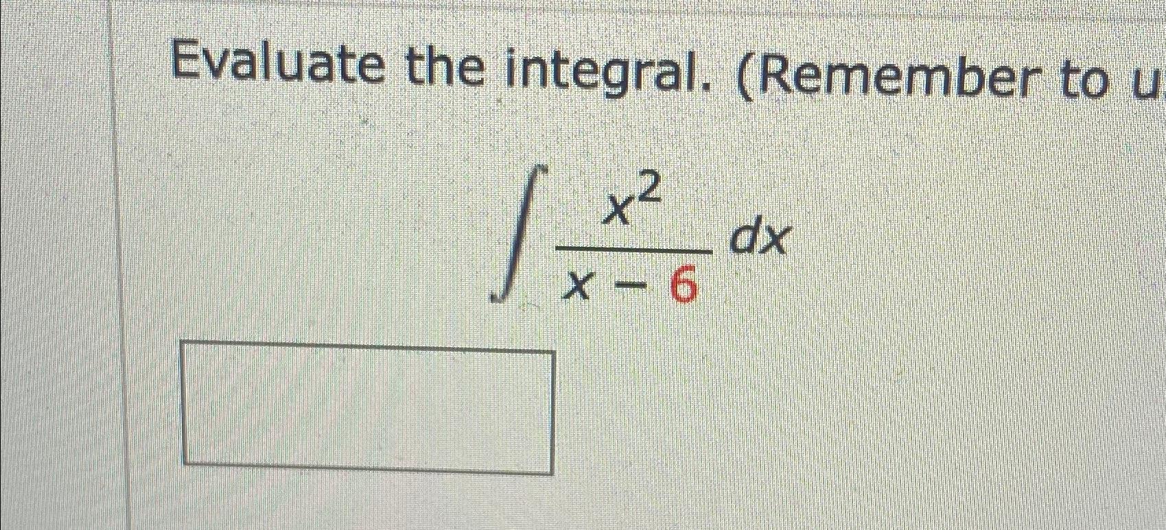 Solved Evaluate the integral. (Remember to∫﻿﻿x2x-6dx | Chegg.com