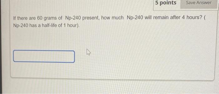 Solved If there are 60 grams of Np−240 present, how much | Chegg.com