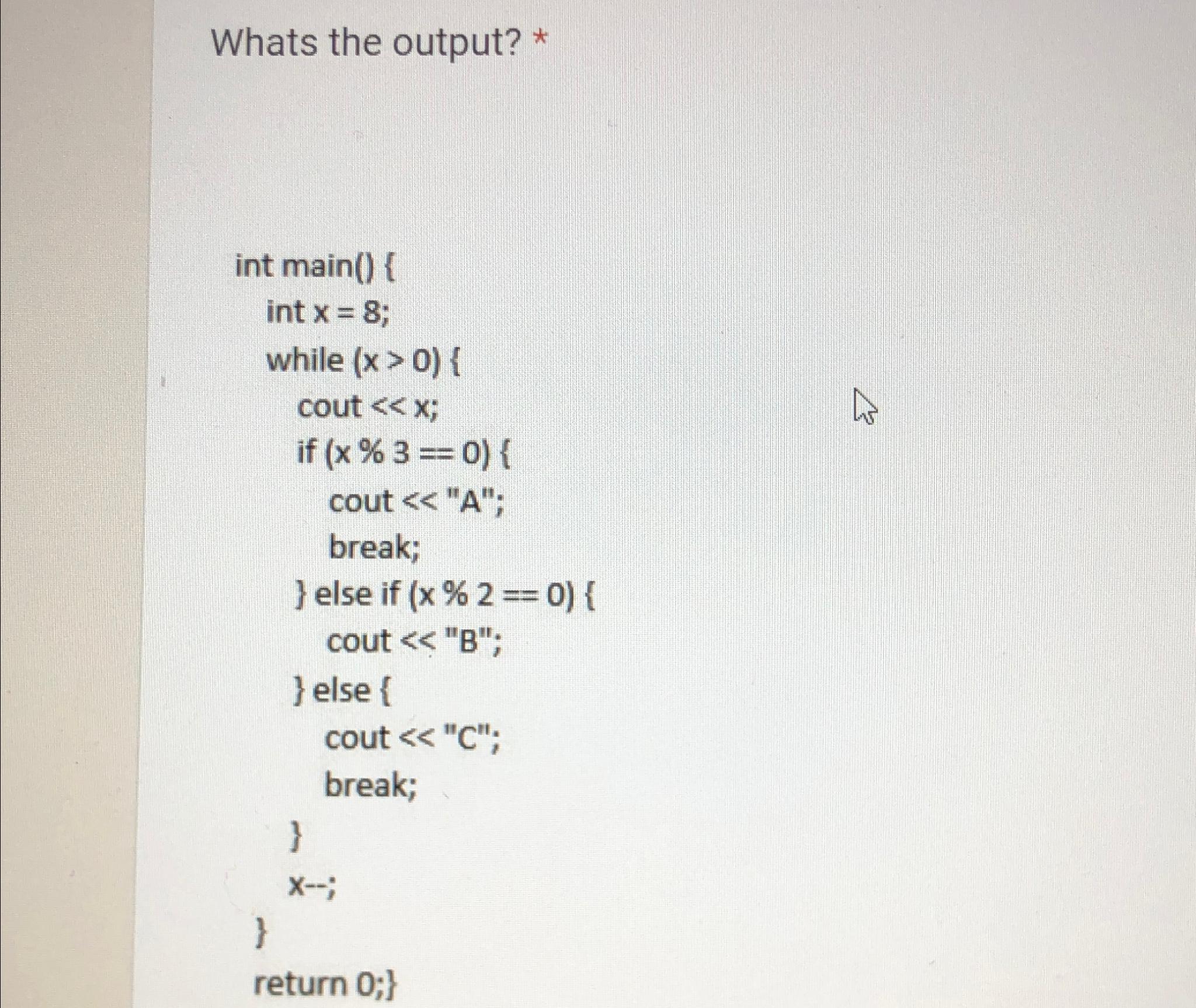 Solved Whats the output? *int main() {int x=8;while cout | Chegg.com