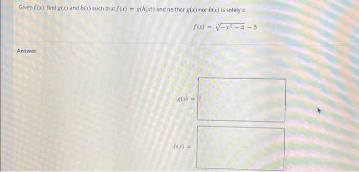 Solved Given f(x), find g(x) and h(x) such that f(x)=g(h(x)) | Chegg.com