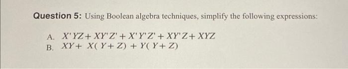 Solved Question 5: Using Boolean algebra techniques, | Chegg.com