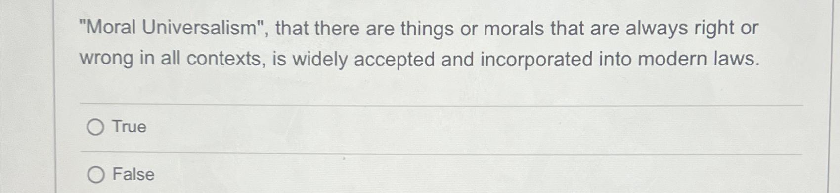 Solved "Moral Universalism", that there are things or morals | Chegg.com