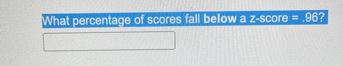 Solved What percentage of scores fall below a z-score =.96? | Chegg.com