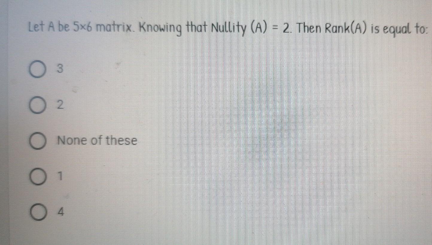 Solved Let A be 5x6 matrix. Knowing that Nullity (A) = 2. | Chegg.com