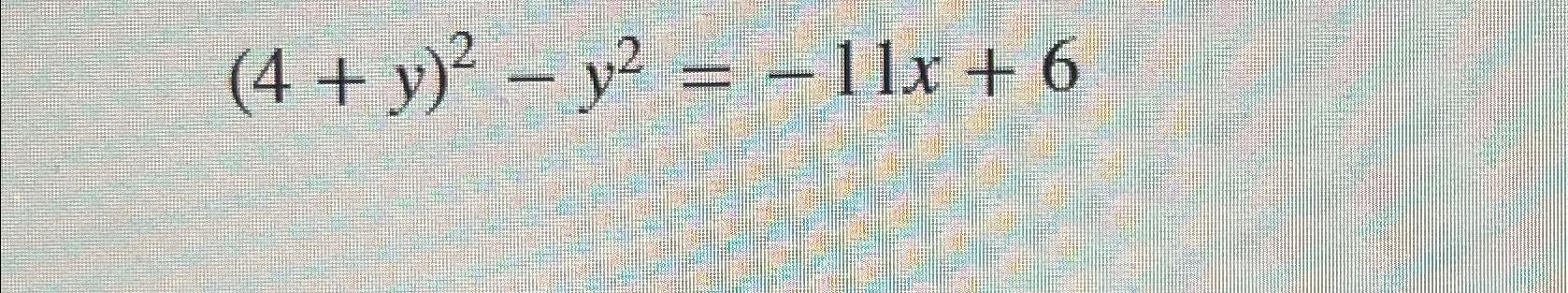 Solved (4+y)2-y2=-11x+6 ﻿Standard form | Chegg.com