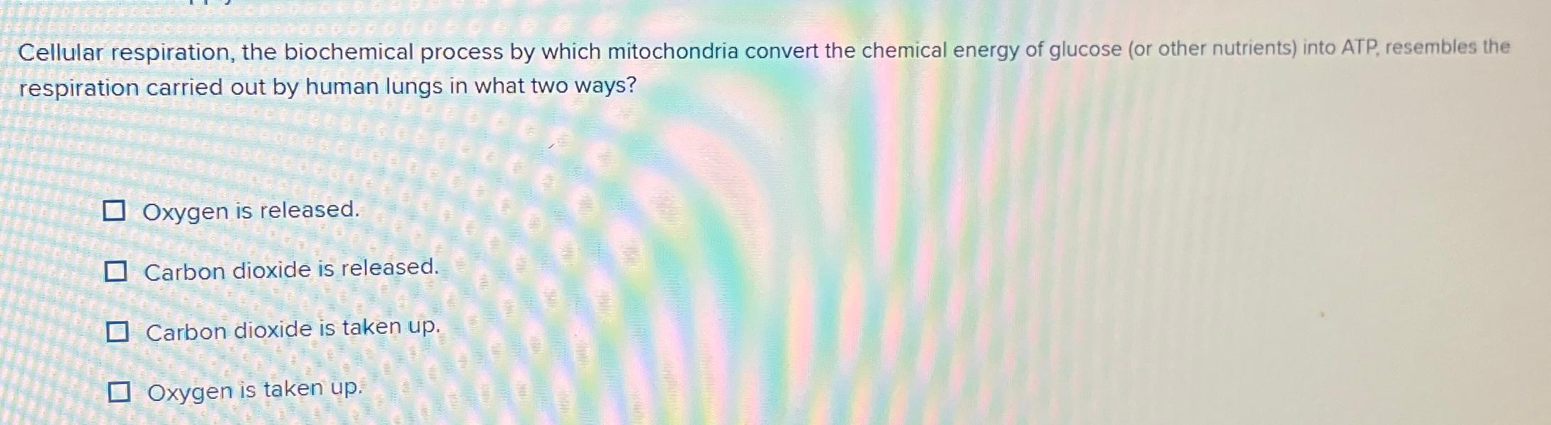 Solved Cellular respiration, the biochemical process by | Chegg.com