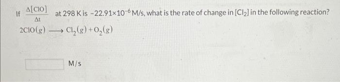 Solved If ΔtΔ[ClO] at 298 K is −22.91×10−6M/s, what is the | Chegg.com