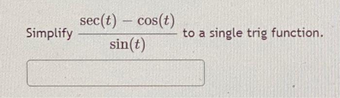 Solved Simplify sec(t) – cos(t) sin(t) to a single trig | Chegg.com