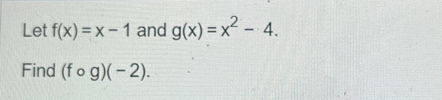 Solved Let f(x)=x-1 ﻿and g(x)=x2-4Find (f@g)(-2). | Chegg.com