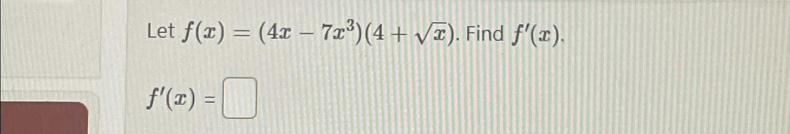 Solved Let f(x)=(4x-7x3)(4+x2). ﻿Find f'(x).f'(x)= | Chegg.com