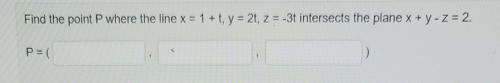 Solved Find the point P where the line x=1+t,y=2t,z=−3t | Chegg.com