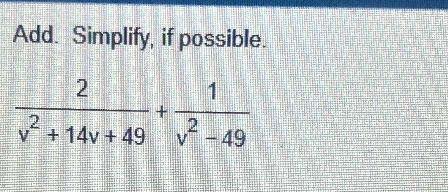 Solved Add. Simplify, if possible.2v2+14v+49+1v2-49 | Chegg.com